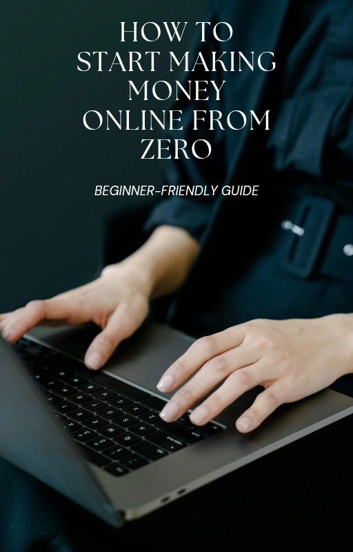 HOW TO START MAKING MONEY ONLINE FROM ZERO