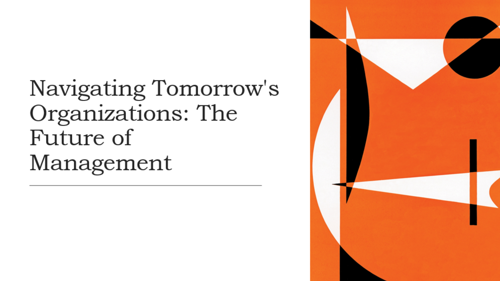Navigating Tomorrow's Organizations: The Future of Management