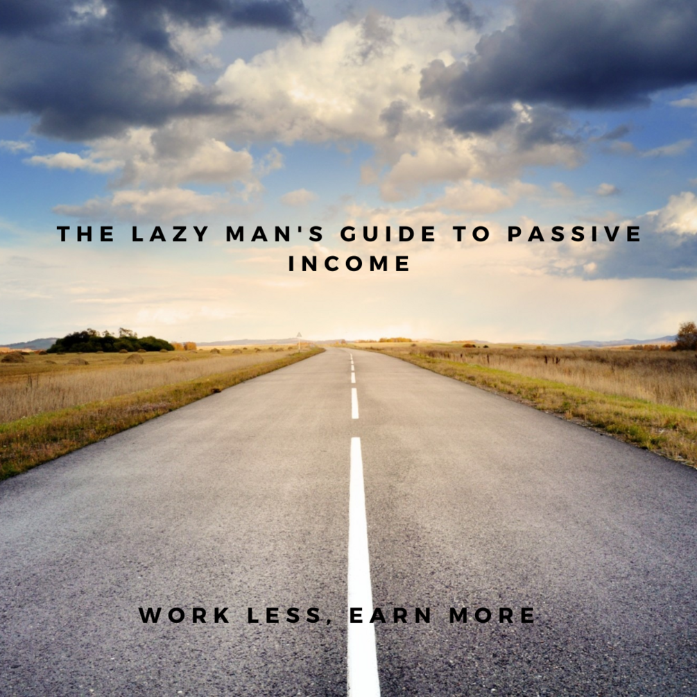 The Lazy man's Guide to Passive Income: Work less, Earn More