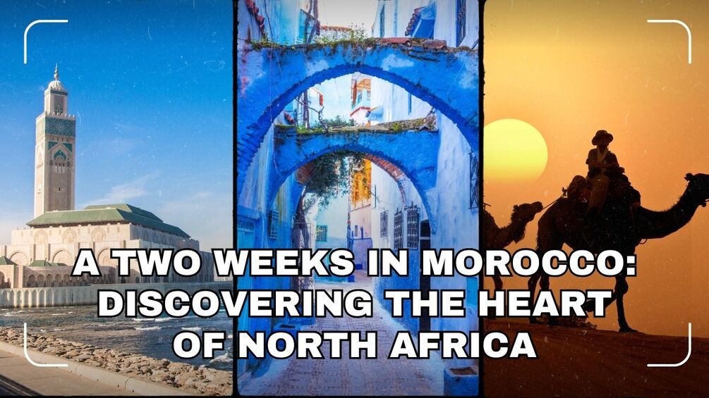 A Two Weeks in Morocco: Discovering the Heart of North Africa