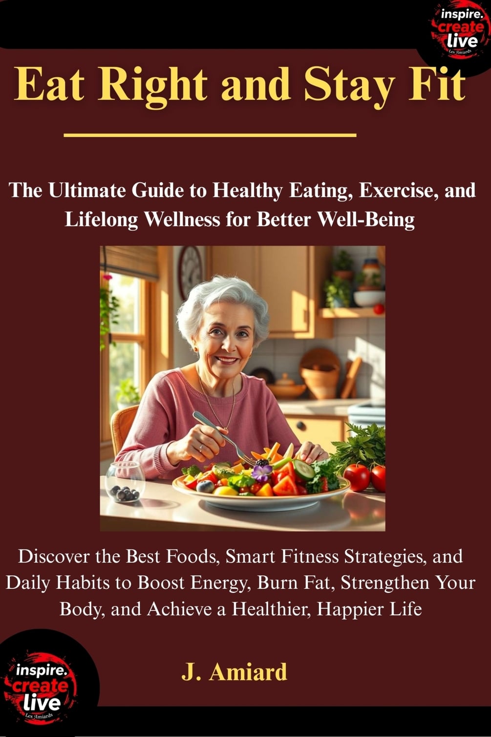 Eat Right and Stay Fit: The Ultimate Guide to Healthy Eating, Exercise ...