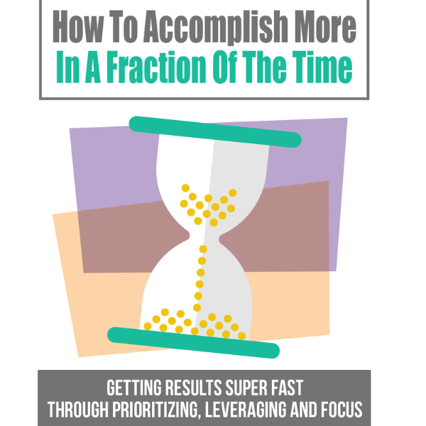 How To Accomplish More in a Fraction of the Time