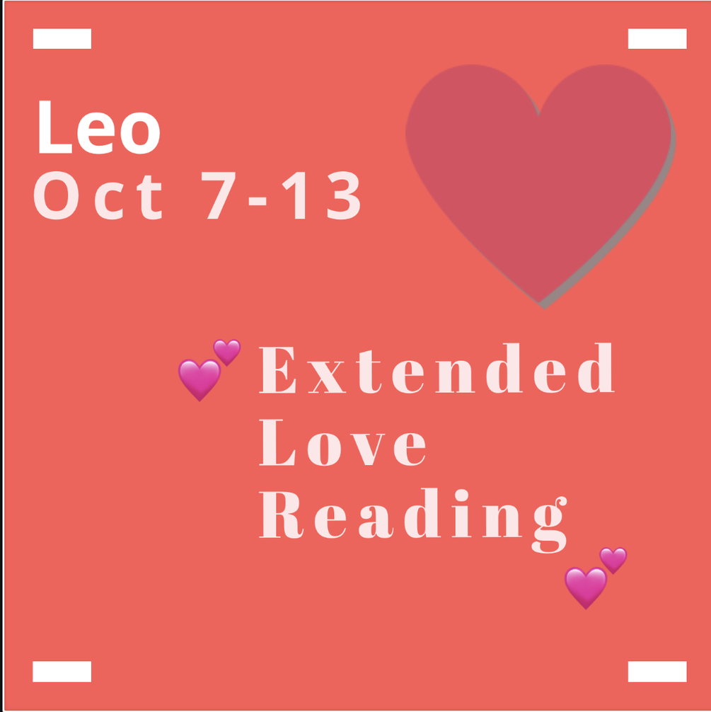 LEO (EXTENDED LOVE READING) OCT 7-13TH