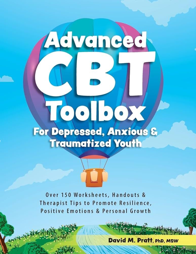 Advanced CBT Toolbox for Depressed, Anxious & Traumatized Youth: Over ...