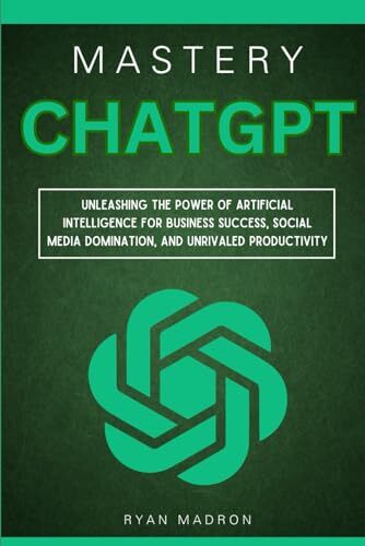 ChatGPT Mastery: Unleashing the Power of Artificial Intelligence for ...