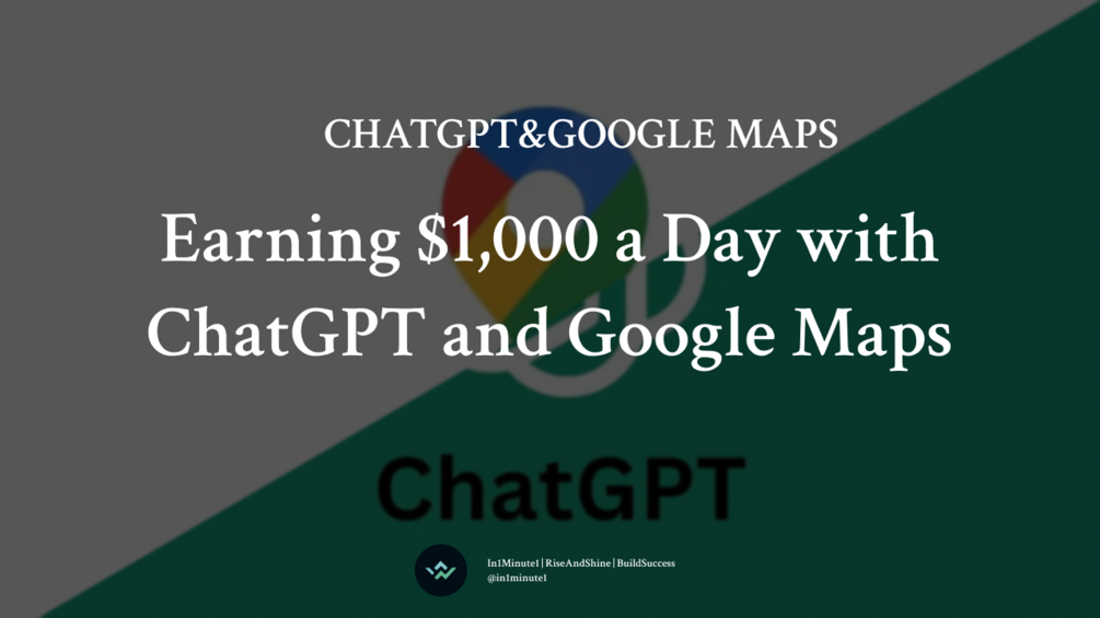 Earning $700+ a Day with ChatGPT and Google Maps