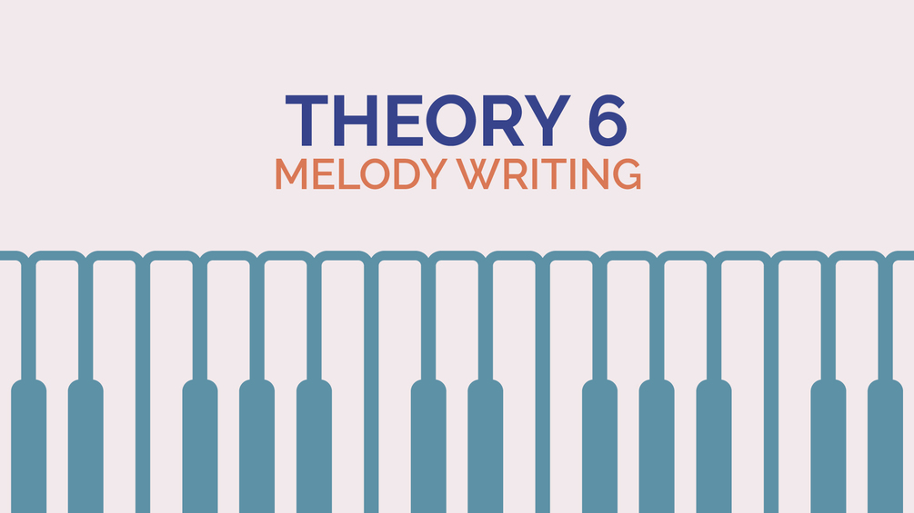 Theory 6: Melody Writing 2