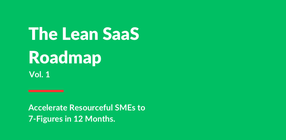 The Lean SaaS Roadmap Vol.1 - Accelerate Resourceful SMEs to 7-figures in 12 Months