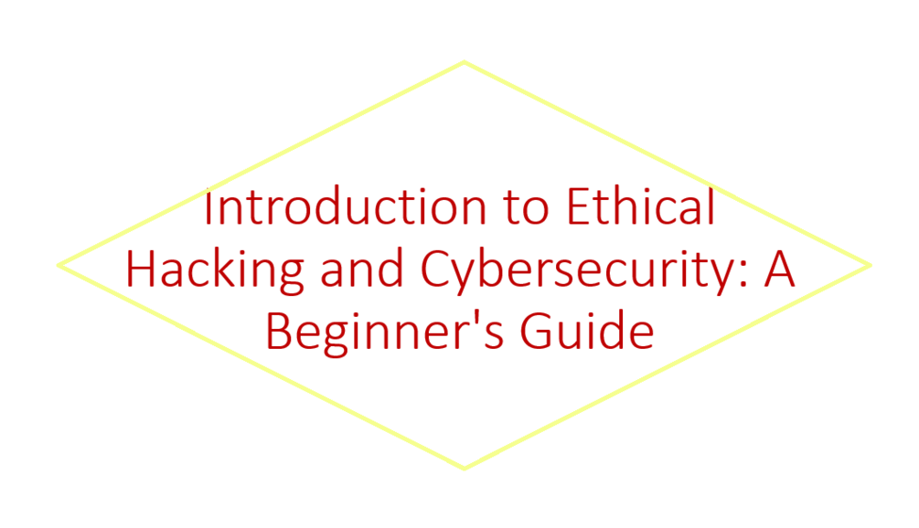 Introduction to Ethical Hacking and Cybersecurity: A Beginner's Guide