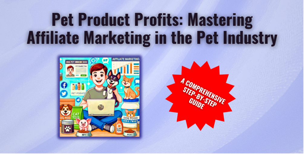 Pet Product Profits: Mastering Affiliate Marketing in the Pet Industry