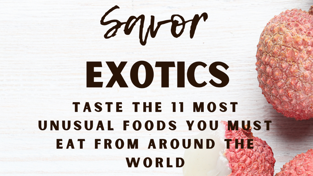 Savor Exotics: Taste The 11 Most Unusual Foods You Must Eat From Around ...