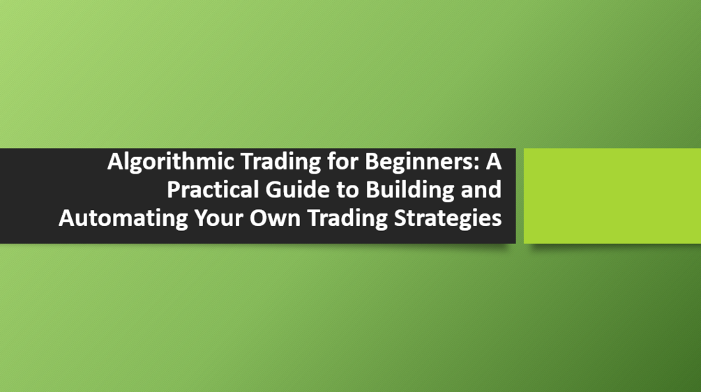Algorithmic Trading for Beginners: A Practical Guide to Building and ...