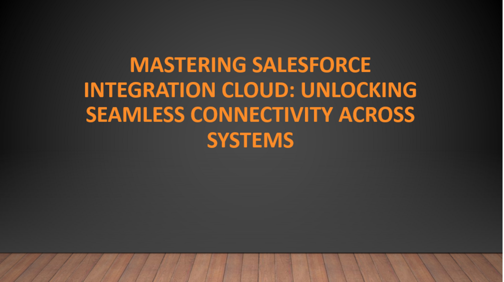 Mastering Salesforce Integration Cloud: Unlocking Seamless Connectivity Across Systems
