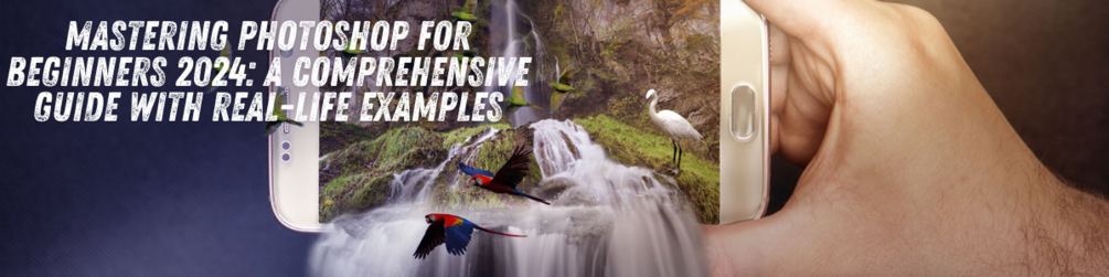 Mastering Photoshop for Beginners 2024: A Comprehensive Guide with Real ...