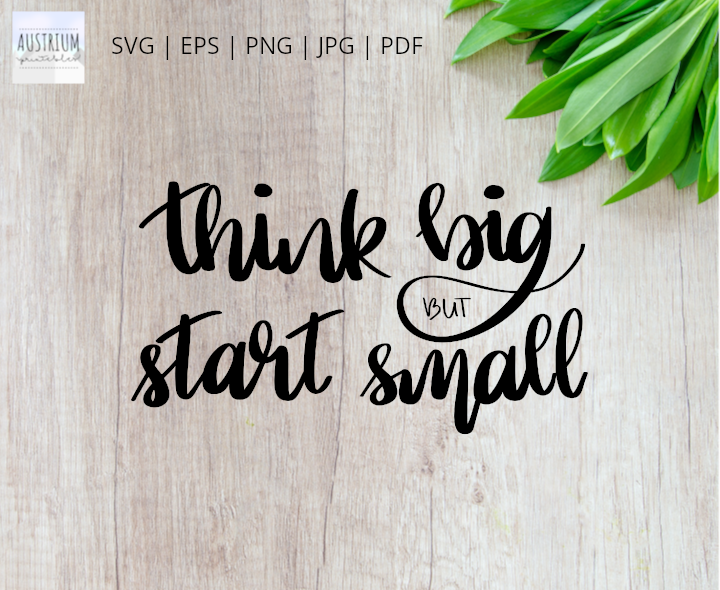 Think big but start small, SVG PDF JPEG PNG EPS, handlettered printable art