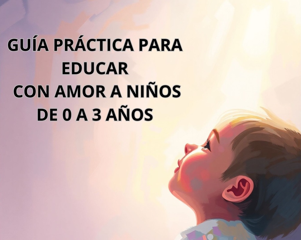 Guía práctica para educar con amor a niños de 0 a 3 años