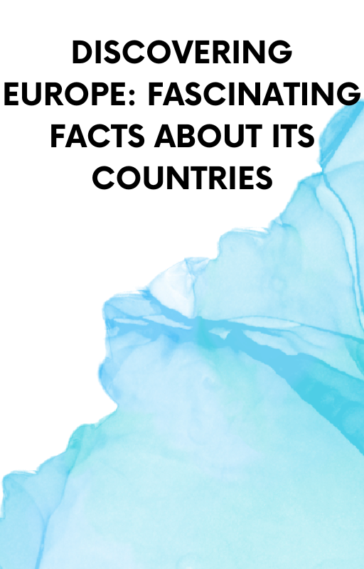 Discovering Europe: Fascinating Facts About Its Countries