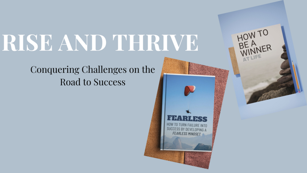 Rise and Thrive : Conquering Challenges on the Road to Success