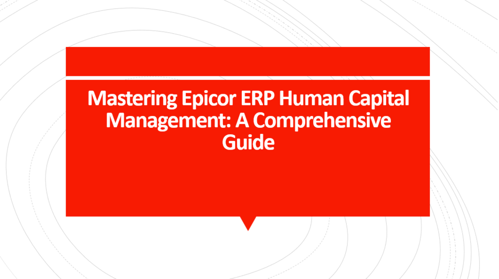 Mastering Epicor ERP Human Capital Management: A Comprehensive Guide