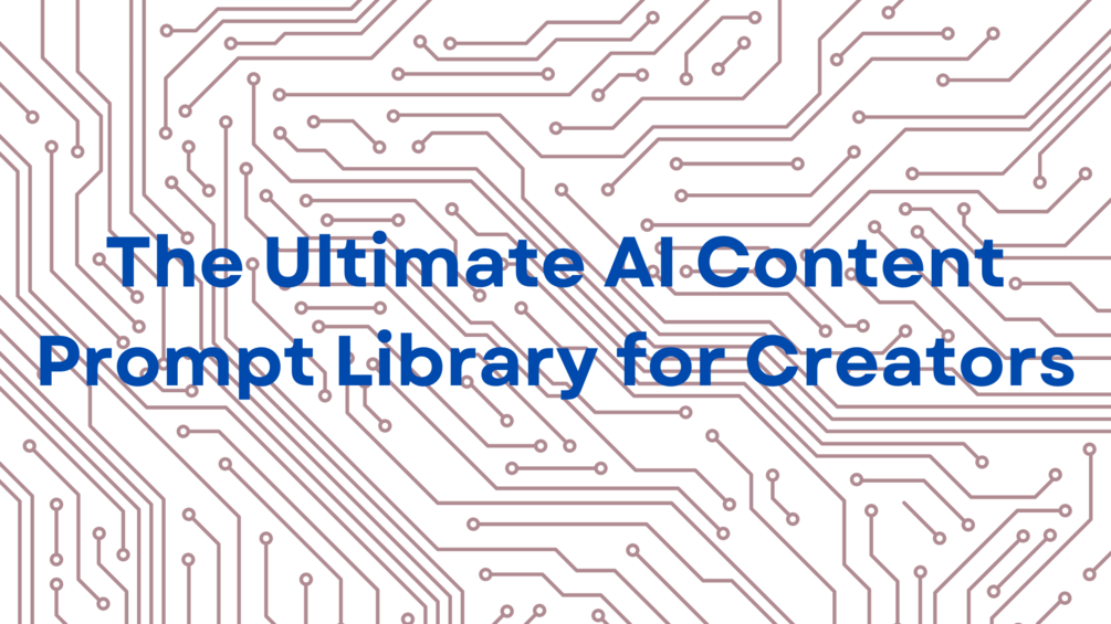 The Ultimate AI Content Prompt Library for Creators