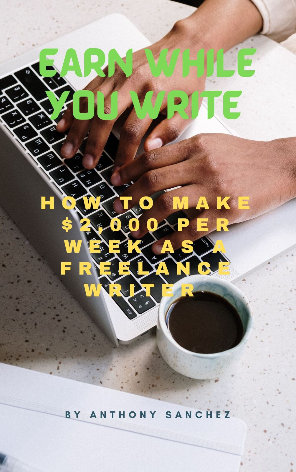 EARN WHILE YOU WRITE: How to Make $2,000 per Week as a Freelance Writer