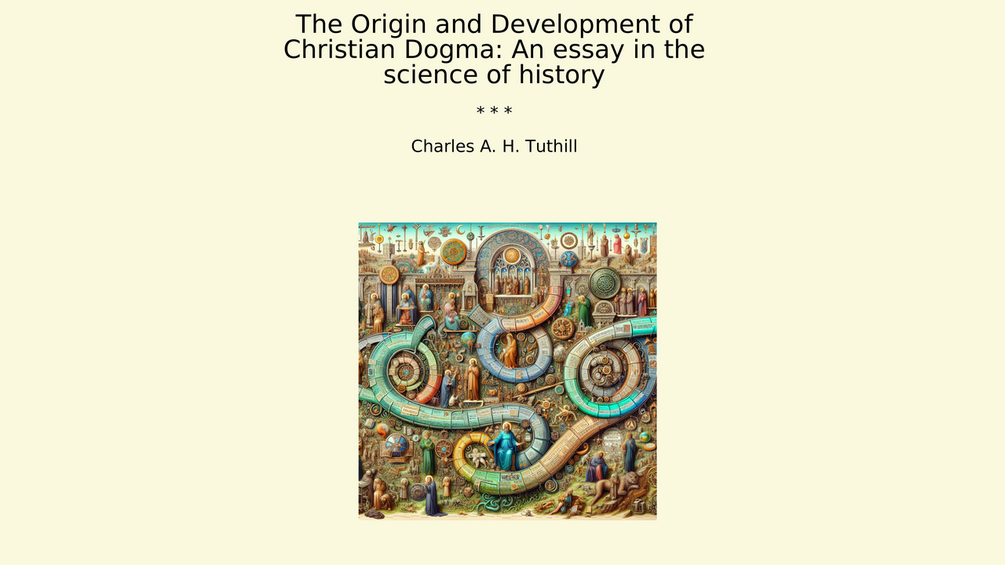 The Origin and Development of Christian Dogma: An essay in the science ...