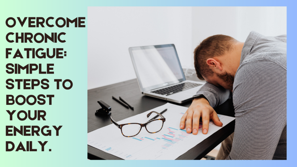 Overcome Chronic Fatigue: Simple Steps to Boost Your Energy Daily.