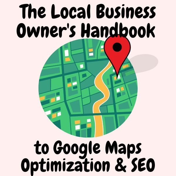 The Local Business Owner's Handbook to Google Maps Optimization & SEO
