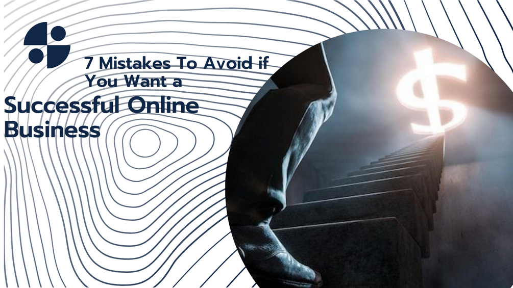 7 Mistakes To Avoid if You Want a Successful Online Business