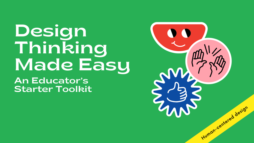 Design Thinking Made Easy - An Educator's Starter Toolkit
