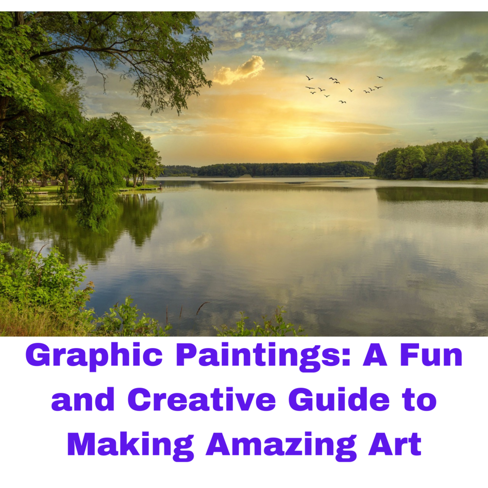 Graphic Paintings: A Fun and Creative Guide to Making Amazing Art