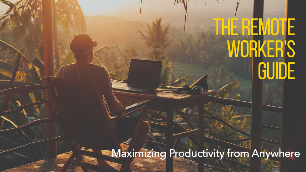 The Remote Worker’s Guide: Maximizing Productivity from Anywhere