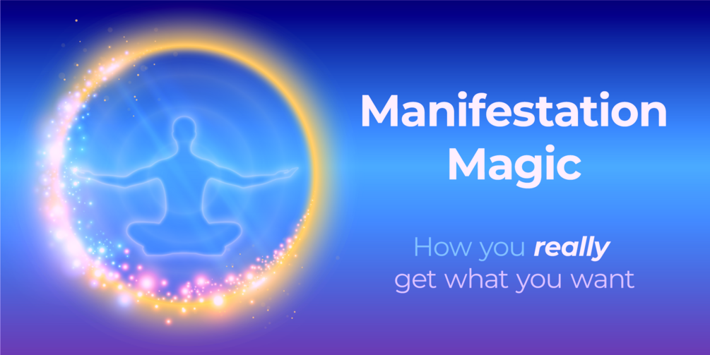 Manifestation Magic - How you really get what you want
