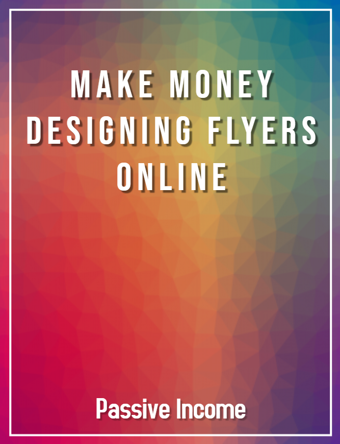 Make money designing flyers for a passive income.