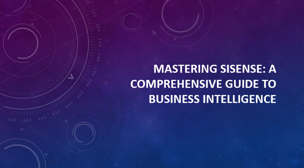 Mastering Sisense: A Comprehensive Guide to Business Intelligence