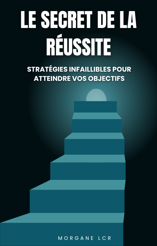 Le Secret de la Réussite : Stratégies Infaillibles pour Atteindre Vos ...