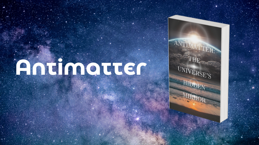 Antimatter: The Universe's Hidden Mirror