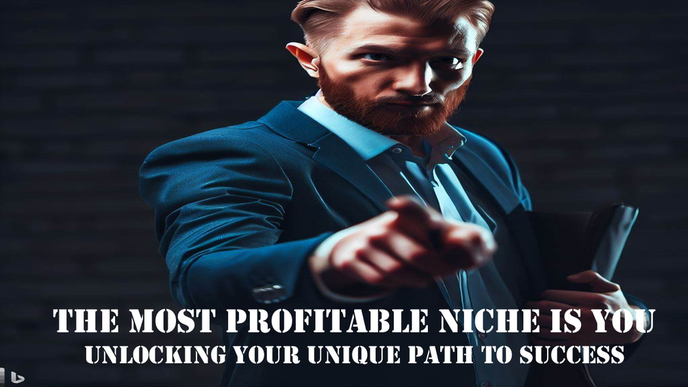 The Most Profitable Niche is You: Unlocking Your Unique Path to Success