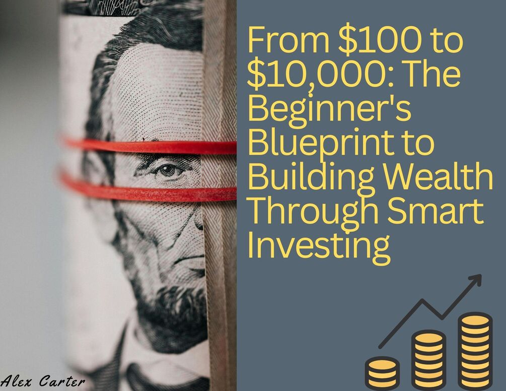 From $100 to $10,000: The Beginner's Blueprint to Building Wealth ...