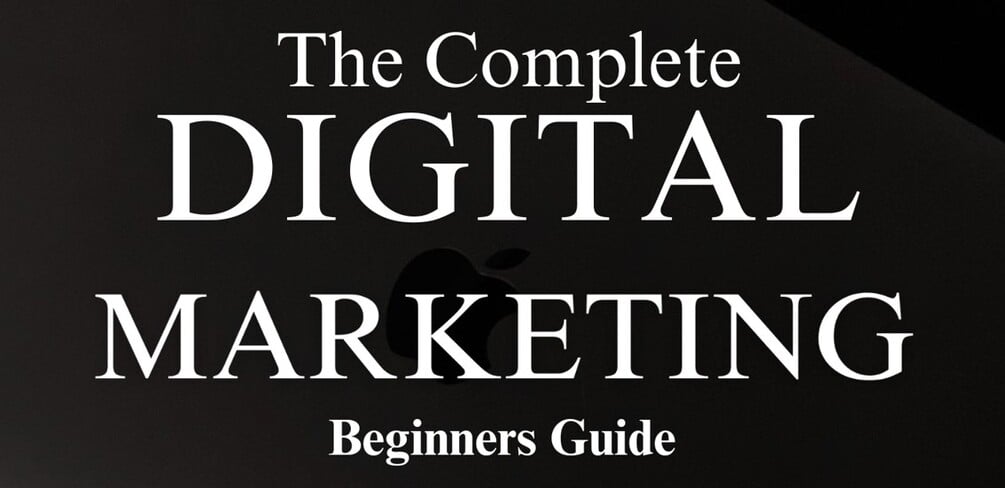 The Complete Digital Marketing Beginners Guide