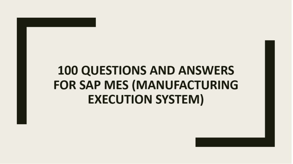 100 Questions and Answers for SAP MES (Manufacturing Execution System)