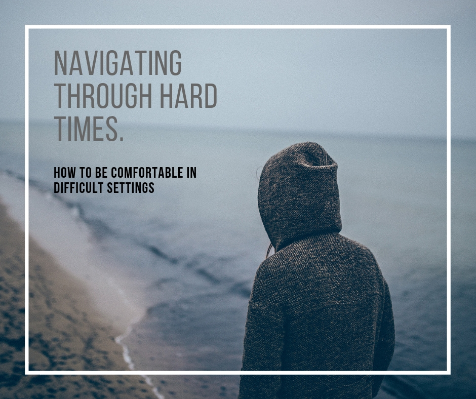 Navigating Through Hard Times:How To Be Comfortable In Difficult Settings