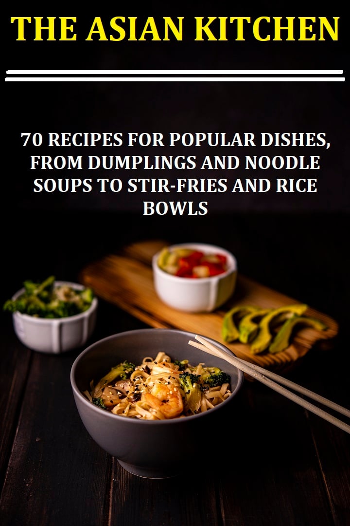 THE ASIAN KITCHEN 70 RECIPES FOR POPULAR DISHES, FROM DUMPLINGS AND ...