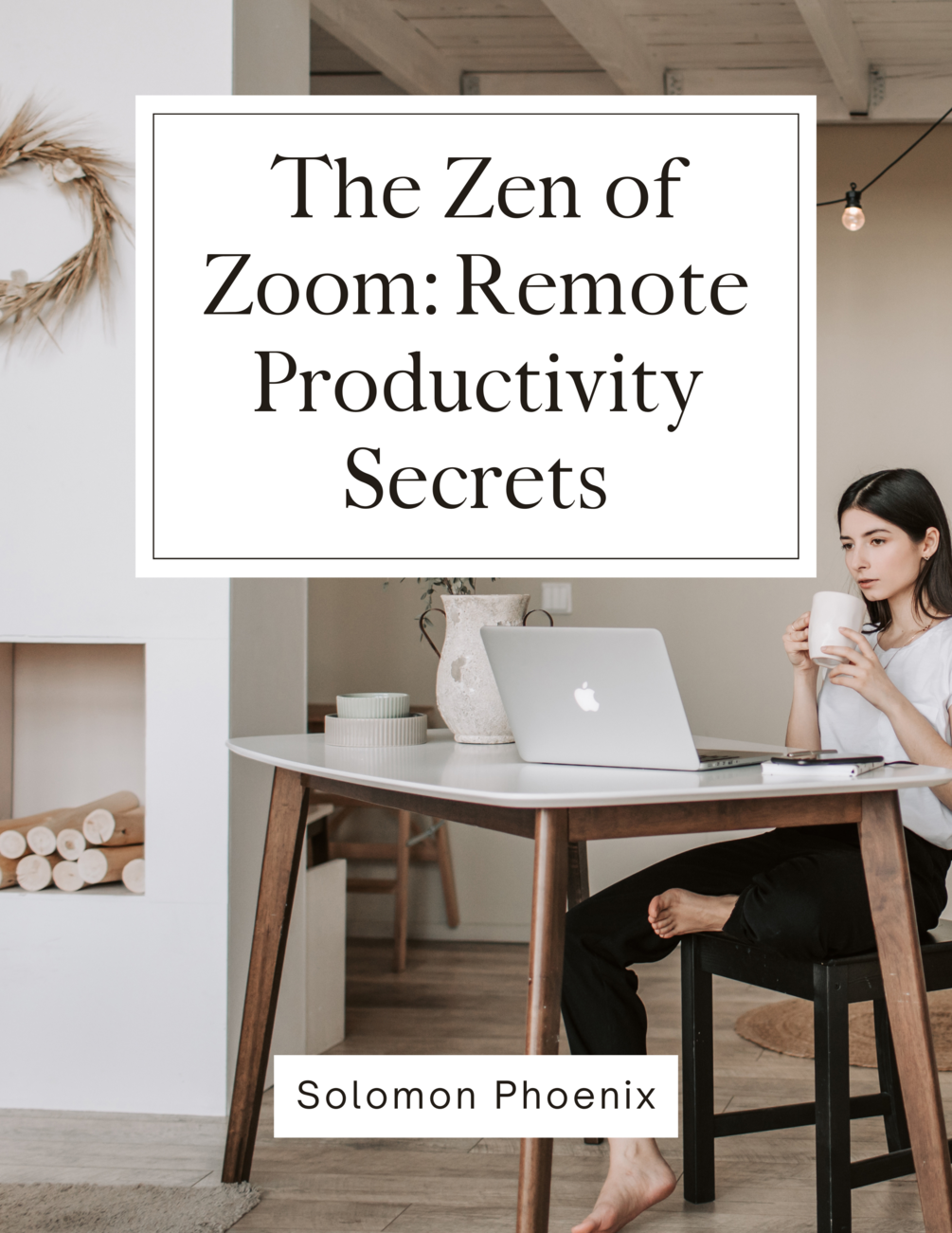 The Zen of Zoom: Remote Productivity Secrets: The Art of Harmonious ...