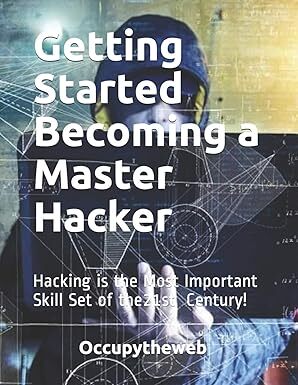 Getting Started Becoming a Master Hacker: Hacking is the Most Important Skill Set of the 21st ...