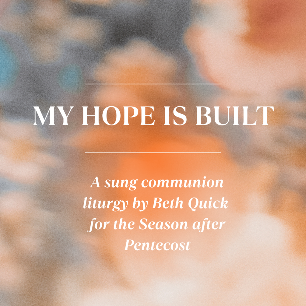 My Hope Is Built: A Sung Communion Liturgy for the Season after Pentecost