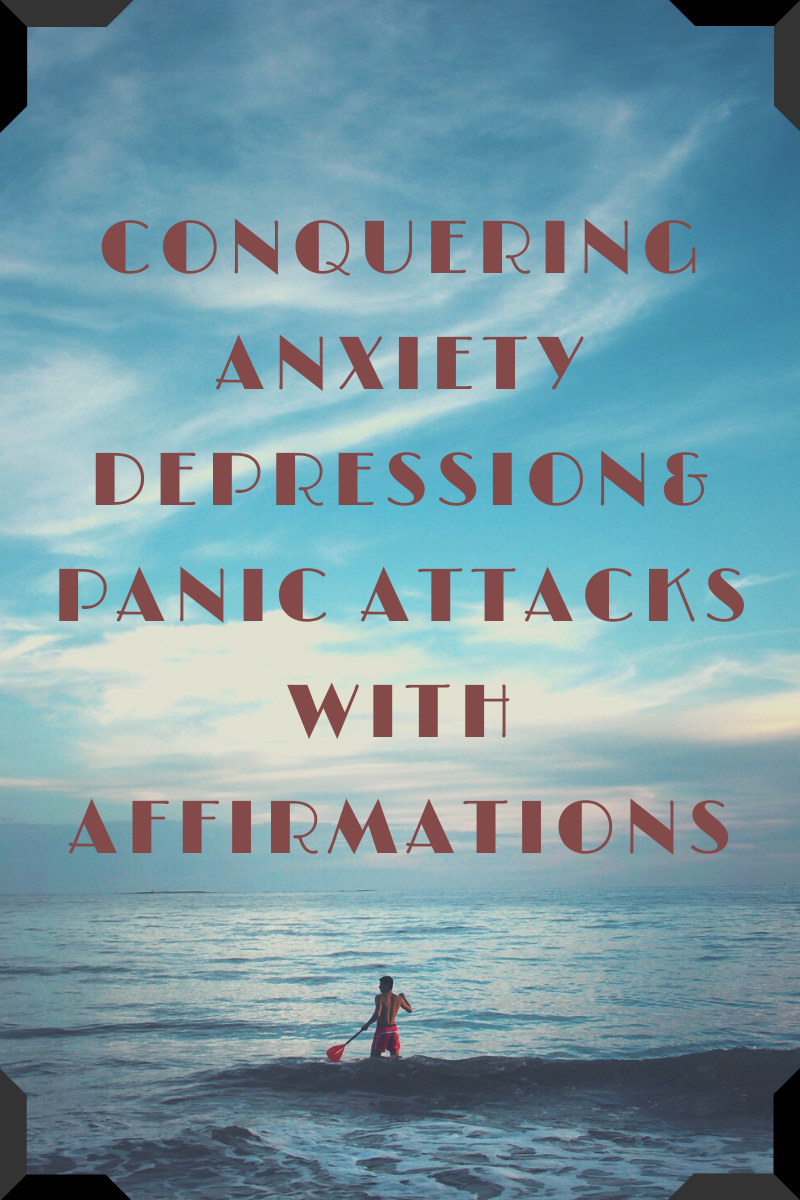 Conquering Anxiety,Depression,stress and panic attacks with affirmations