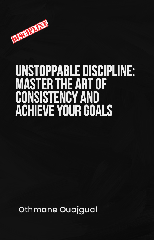 Unstoppable Discipline: Master the Art of Consistency and Achieve Your ...