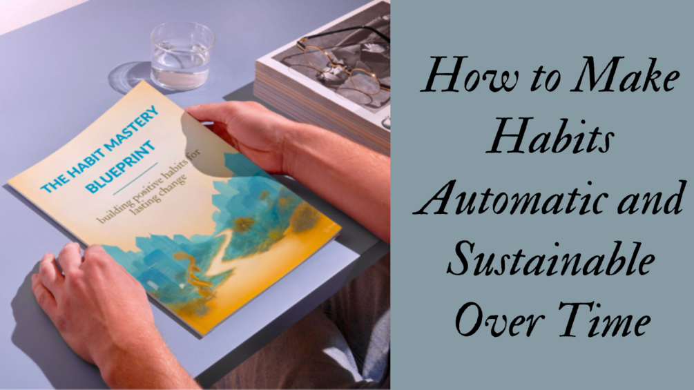 The Habit Mastery Blueprint: Building Positive Habits for Lasting Change