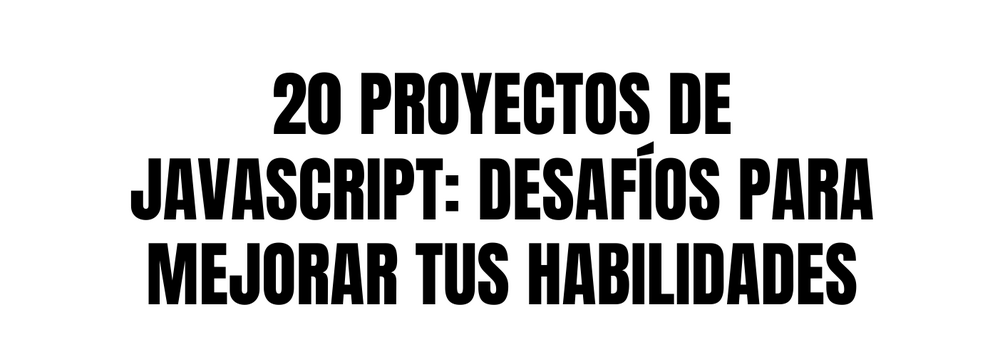 Desafíos de Javascript - 20 proyectos probando tus habilidades